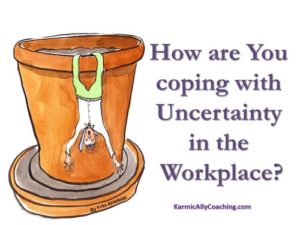 Coping with workplace uncertainty| Karmic Ally Coaching Karmic Ally ...