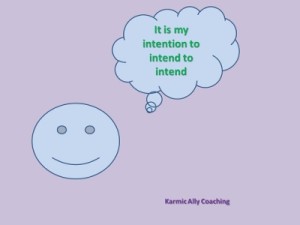 Are You Intent on Intending? | Karmic Ally Coaching Karmic Ally Coaching