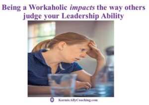 Workaholic and Leadership Ability| Karmic Ally Coaching